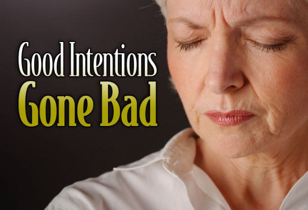 Good Intentions Gone Bad